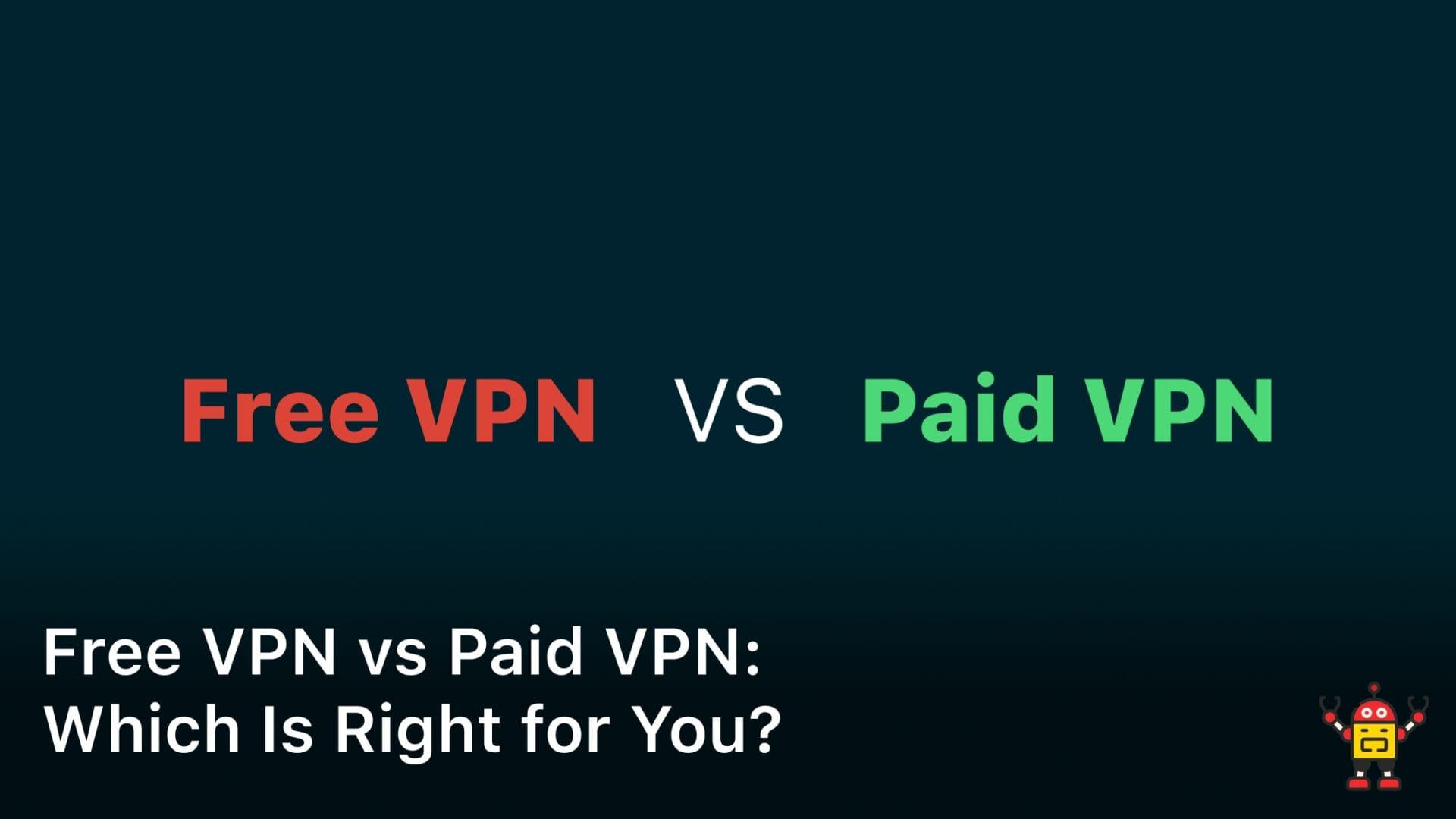 Free VPN vs Paid VPN: Which Is Right for You?